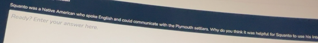 Solved: Ready? Enter your answer here. Squanto was a Native American ...