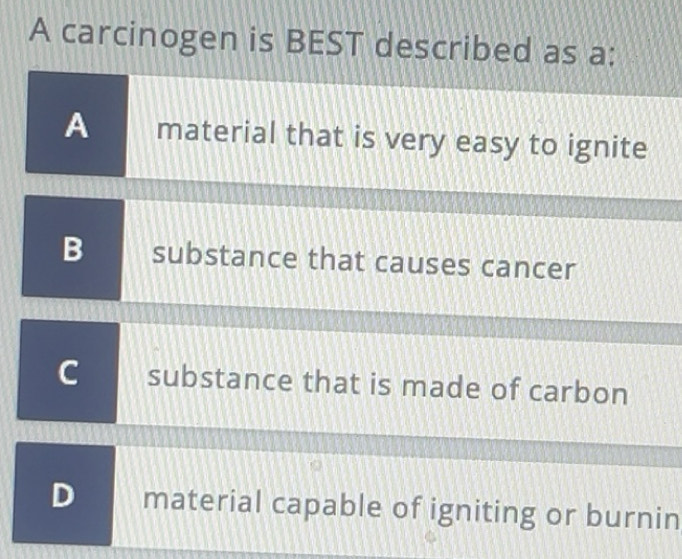 Solved: A carcinogen is BEST described as a: A material that is very ...
