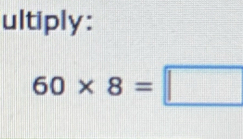 Solved: ultiply: 60* 8= [Math]
