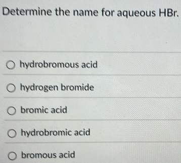Solved: Determine the name for aqueous HBr. hydrobromous acid hydrogen ...