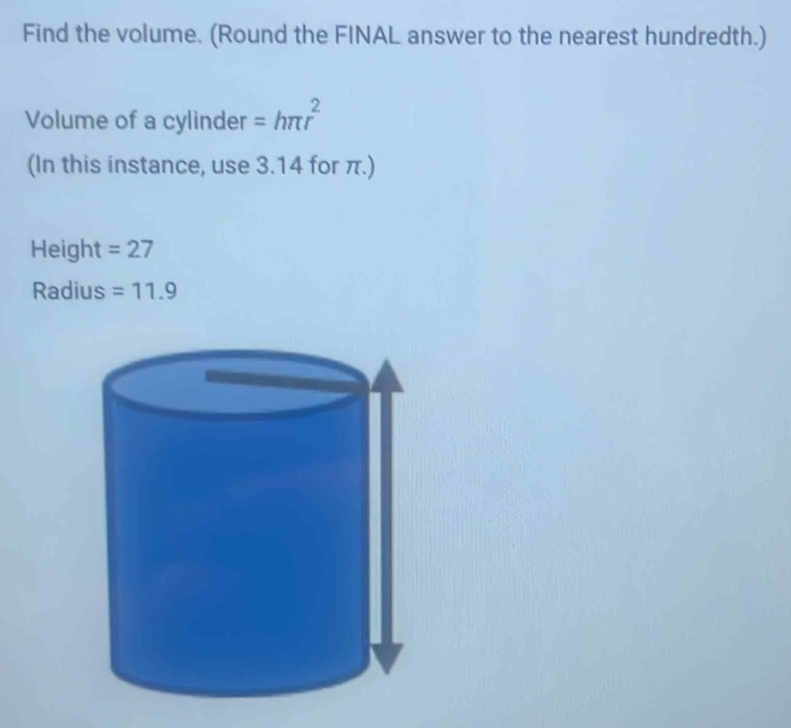 Solved: Find the volume. (Round the FINAL answer to the nearest hundredth.) Volume of a cylinder ...