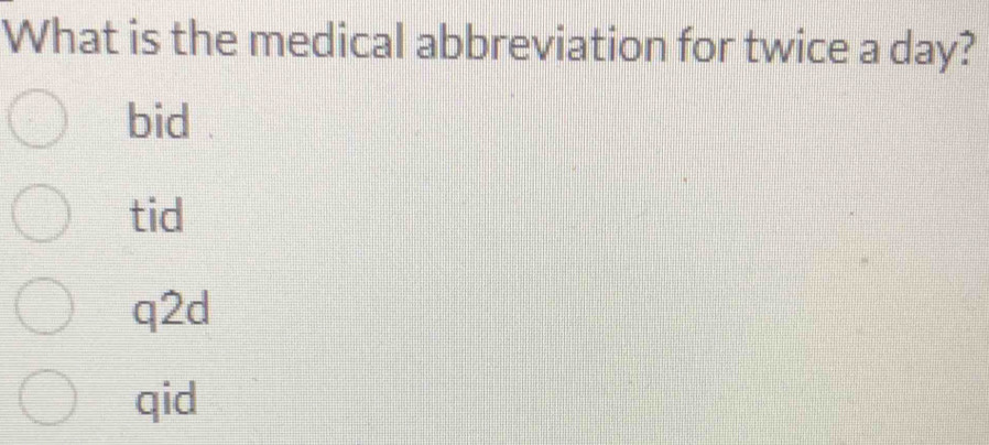 Solved: What is the medical abbreviation for twice a day? bid tid q2d ...
