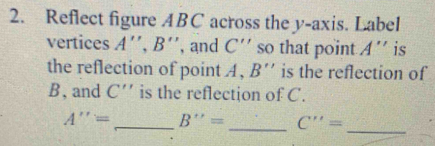 Solved: Reflect figure ABC across the y-axis. Label vertices A '', B ...