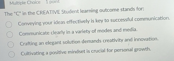 Solved: The "C" in the CREATIVE Student learning outcome stands for ...