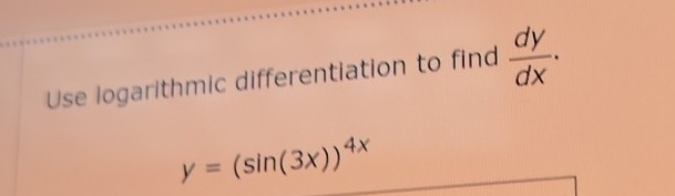 Solved: Use logarithmic differentiation to find dy/dx . y=(sin (3x))^4x ...