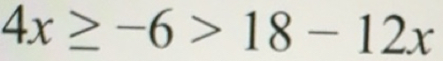 Solved: 4x≥ -6>18-12x [Math]