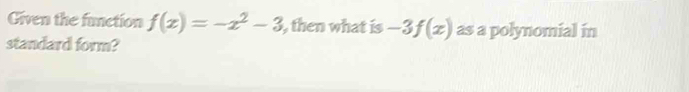 Solved: Given the function f(x)=-x^2-3 , then what is -3f(x) as a ...