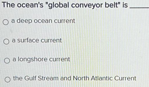 Solved: The ocean's "global conveyor belt" is_ a deep ocean current a ...