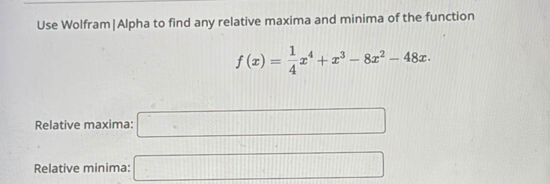 Solved: Use Wolfram|Alpha to find any relative maxima and minima of the function f(x)= 1/4 x^4+x ...