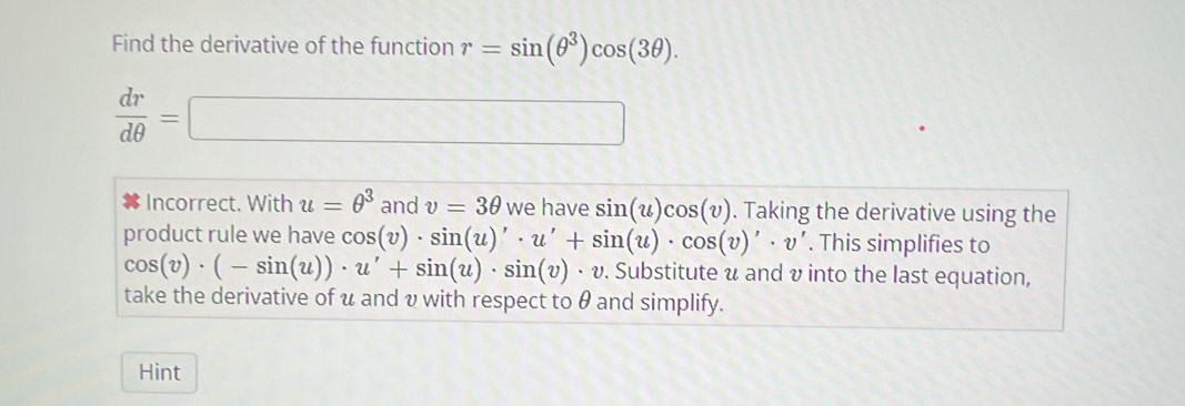 Solved: Find the derivative of the function r=sin (θ^3)cos (3θ ). dr/dθ = Incorrect. With u=θ^3 ...