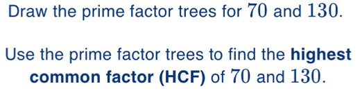 Solved: Draw the prime factor trees for 70 and 130. Use the prime factor trees to find the ...
