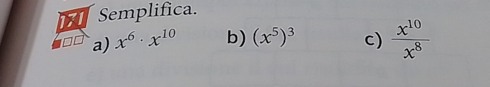 Risolto:Semplifica. b) (x^5)^3 a) x^6· x^(10) c) x^(10)/x^8