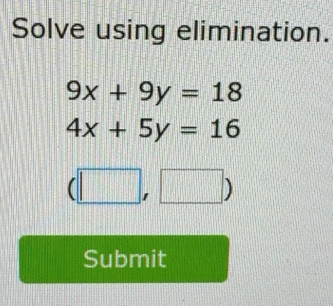 Solved: Solve using elimination. 9x+9y=18 4x+5y=16 ) Submit [Math]