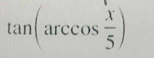 Solved: tan (arccos x/5 ) [Math]