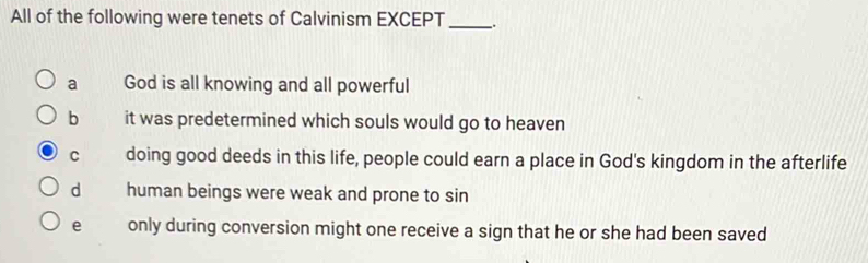 Solved: All of the following were tenets of Calvinism EXCEPT _. a God ...