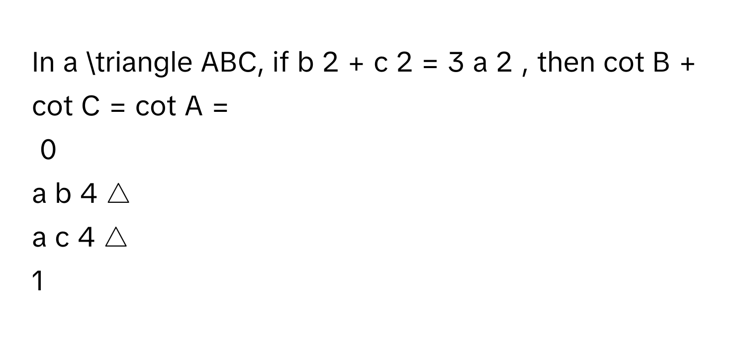 Solved: In a ABC, if b 2 + c 2 = 3 a 2 , then cot B + cot C = cot A [Math]