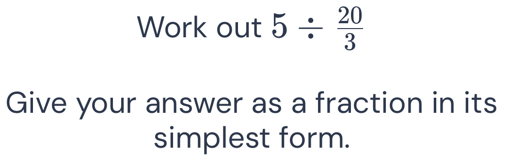 Solved: Work out 5/ 20/3 Give your answer as a fraction in its simplest ...