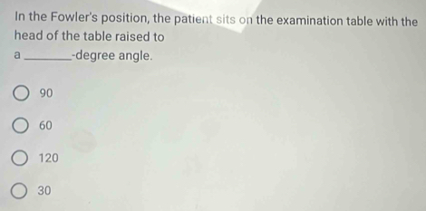 Solved: In the Fowler's position, the patient sits on the examination ...