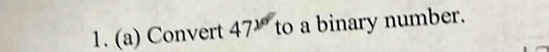 Solved: Convert 47^(10^circ) to a binary number. [Others]