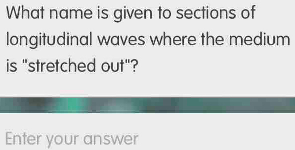 Solved: What name is given to sections of longitudinal waves where the medium is "stretched out ...