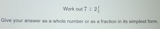 Solved: Work out 7/ 2 1/5 Give your answer as a whole number or as a ...