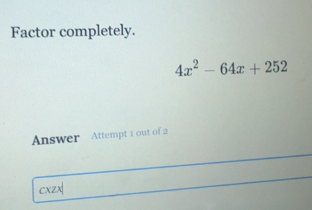 Solved: Factor completely. 4x^2-64x+252 Answer Attempt 1 out of 2 CXZX ...
