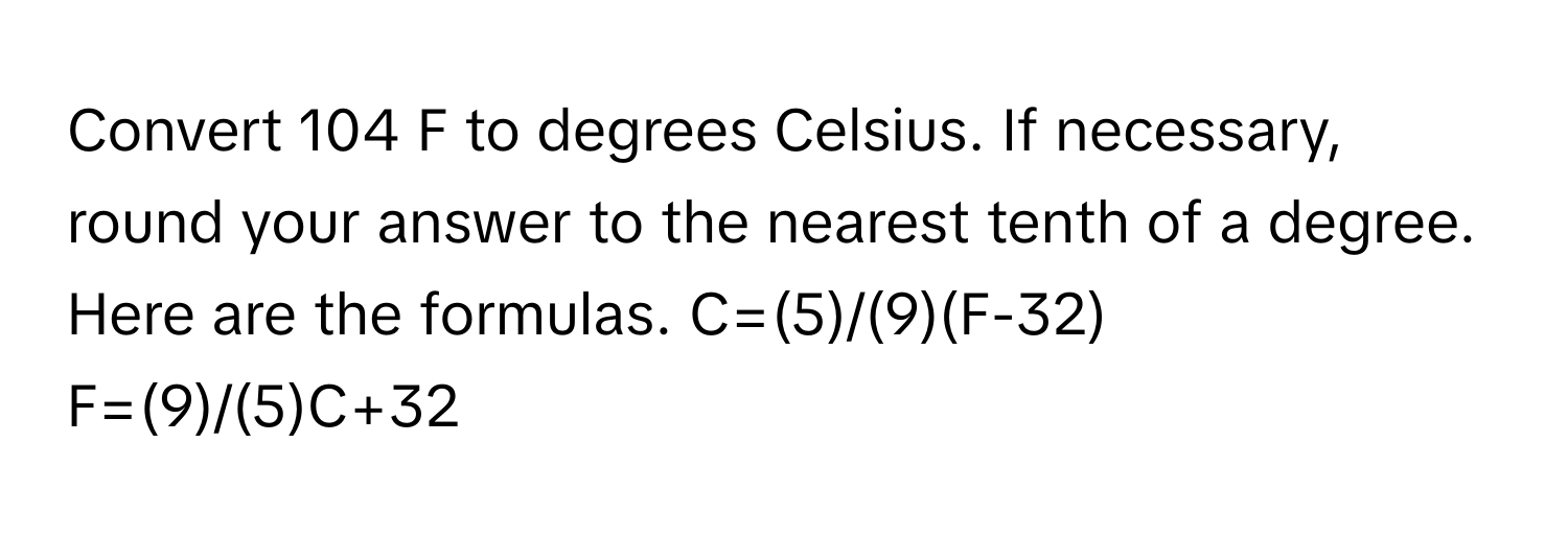 Solved: Convert 104 F to degrees Celsius. If necessary, round your ...