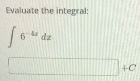 Solved: Evaluate the integral: ∈t 6^(-4x)dx +C [Calculus]