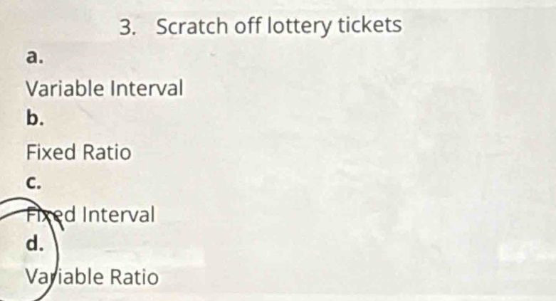 Solved: Scratch off lottery tickets a. Variable Interval b. Fixed Ratio ...
