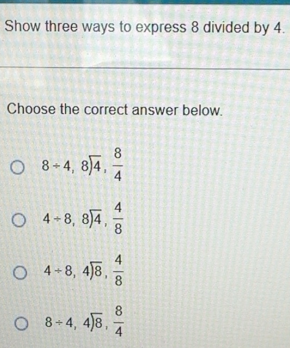 Solved: Show three ways to express 8 divided by 4. Choose the correct ...