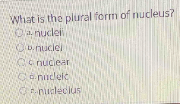 Solved: What is the plural form of nucleus? a. nucleii b. nuclei c ...
