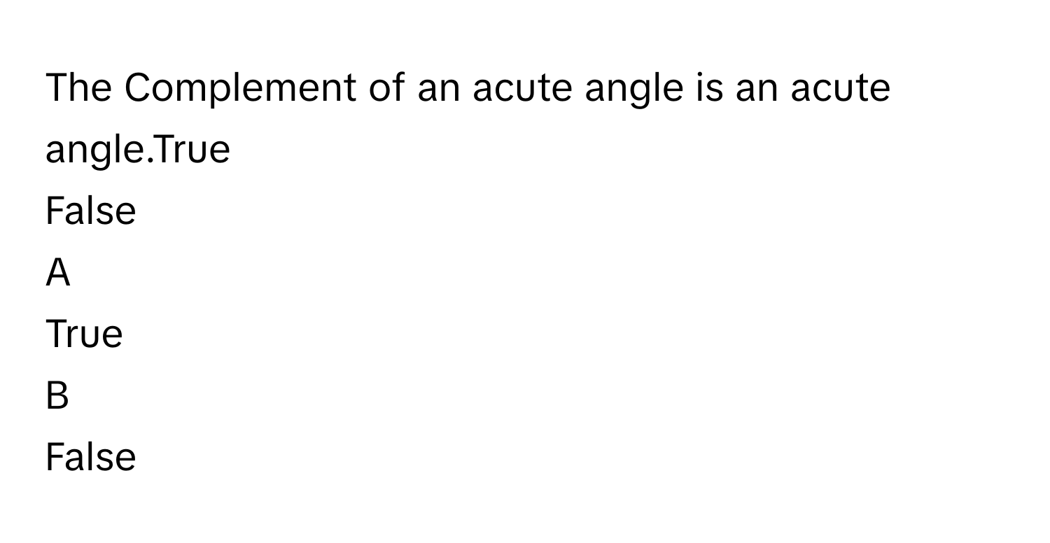 Solved: The Complement of an acute angle is an acute angle.True False A ...