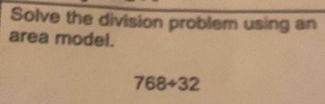 Solved: Solve the division problem using an area model. 768+32 [Math]