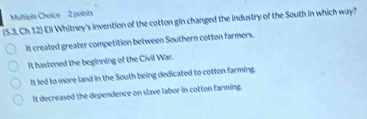 Solved: (S.3, Ch 12) Eli Whitney's invention of the cotton gin changed ...