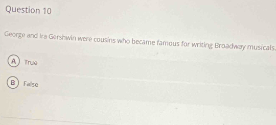 Solved: George and Ira Gershwin were cousins who became famous for ...