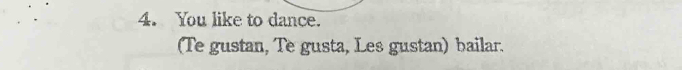 Solved: You like to dance. (Te gustan, Te gusta, Les gustan) bailar ...