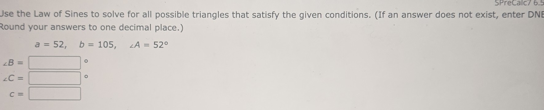 Solved: SPreCalc7 6.5 Use the Law of Sines to solve for all possible ...
