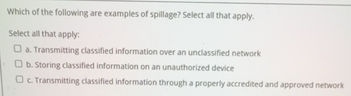 Gelöst:Which of the following are examples of spillage? Select all that ...