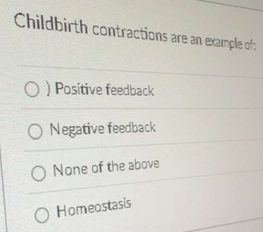 Solved: Childbirth contractions are an example of: Positive feedback ...