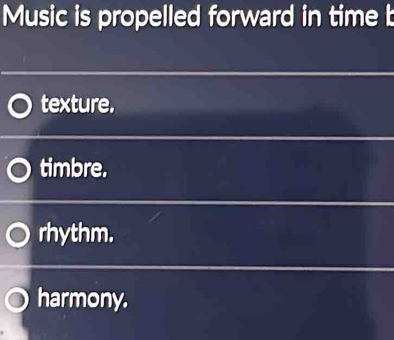 Solved: Music is propelled forward in time b texture. timbre. rhythm ...