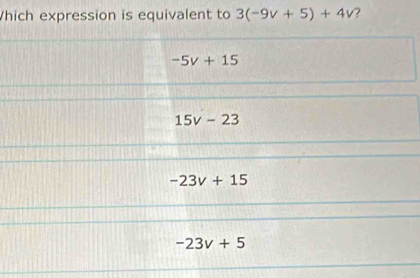 Solved: Which expression is equivalent to 3(-9v+5)+4v ? -5v+15 15v-23 -23v+15 -23v+5 [Math]
