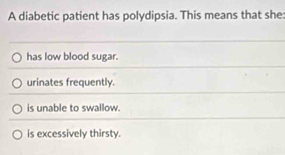 Solved: A diabetic patient has polydipsia. This means that she: has low ...
