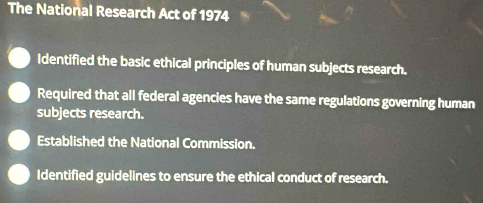Solved: The National Research Act of 1974 Identified the basic ethical principles of human ...