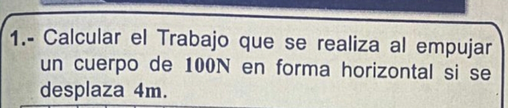 Resuelto:1.- Calcular el Trabajo que se realiza al empujar un cuerpo de ...
