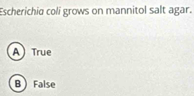 Solved: Escherichia coli grows on mannitol salt agar. A True B False ...