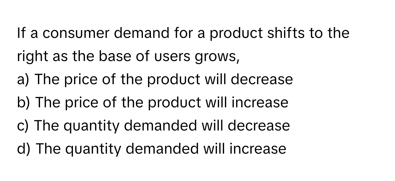 Solved: If a consumer demand for a product shifts to the right as the ...