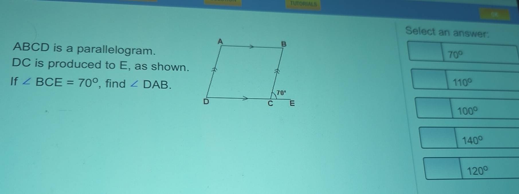 Solved: TUTORIALS Select an answer: ABCD is a parallelogram. 70° DC is ...