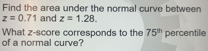 Solved: Find the area under the normal curve between z=0.71 and z=1.28 ...