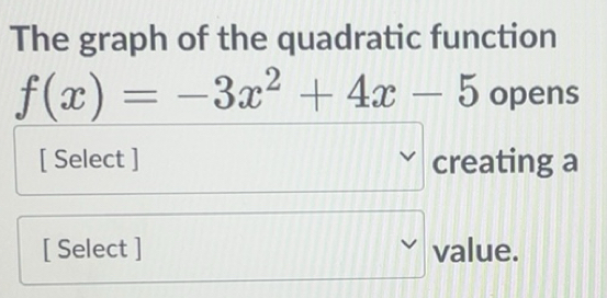 Solved: The graph of the quadratic function f(x)=-3x^2+4x-5 opens ...