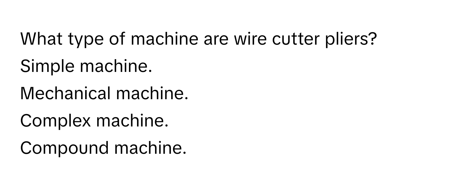 Solved: What type of machine are wire cutter pliers? Simple machine ...